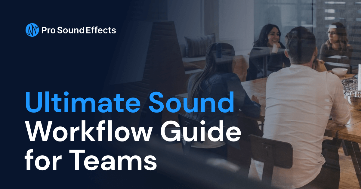 Ultimate Sound Workflow Guide For Teams - Pro Sound Effects